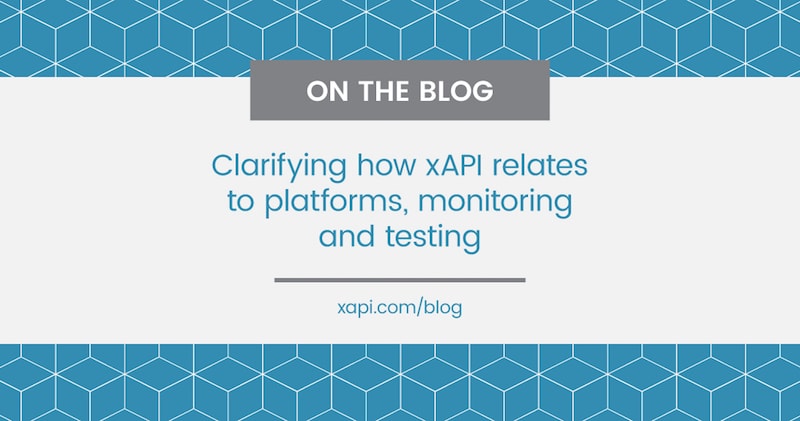 Clarifying how xAPI relates to platforms, monitoring and testing